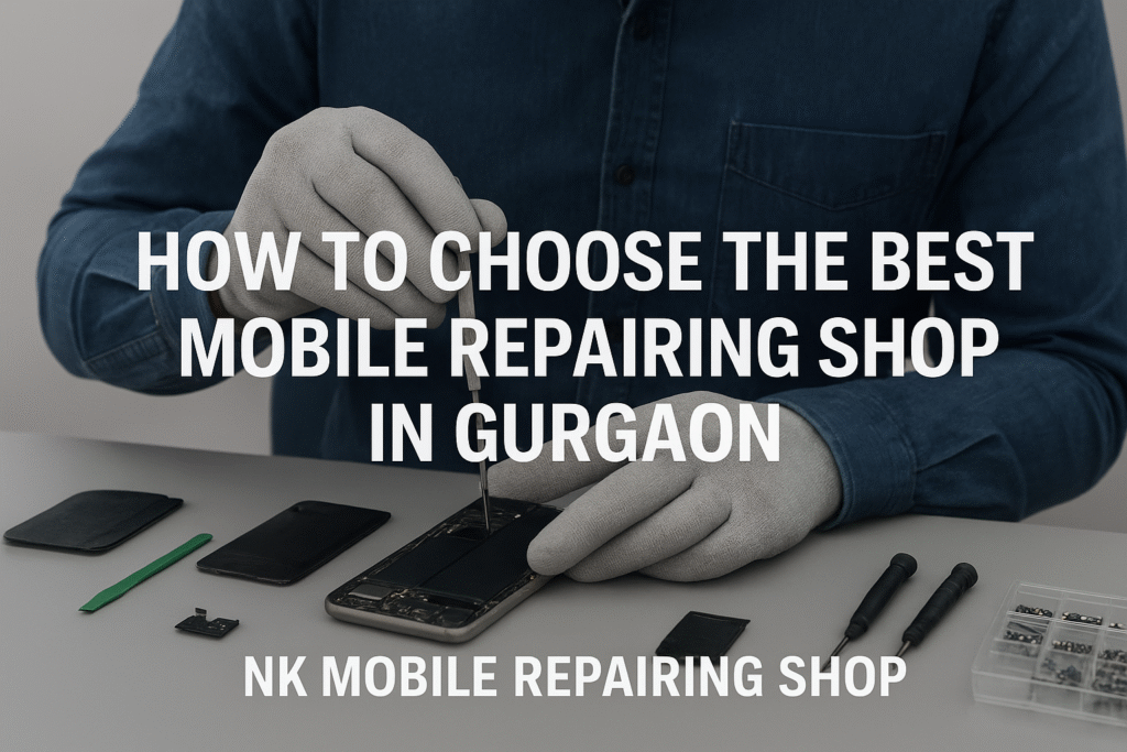 How to Select the Best Mobile Repairing Shop in Gurgaon